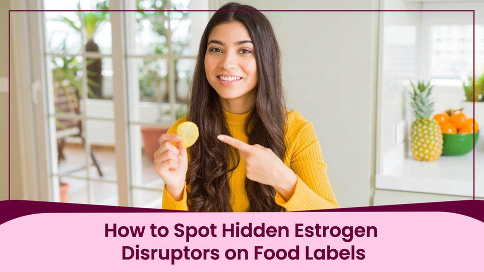 How to Read Food Labels for Hidden Estrogen Disruptors | Femarelle India